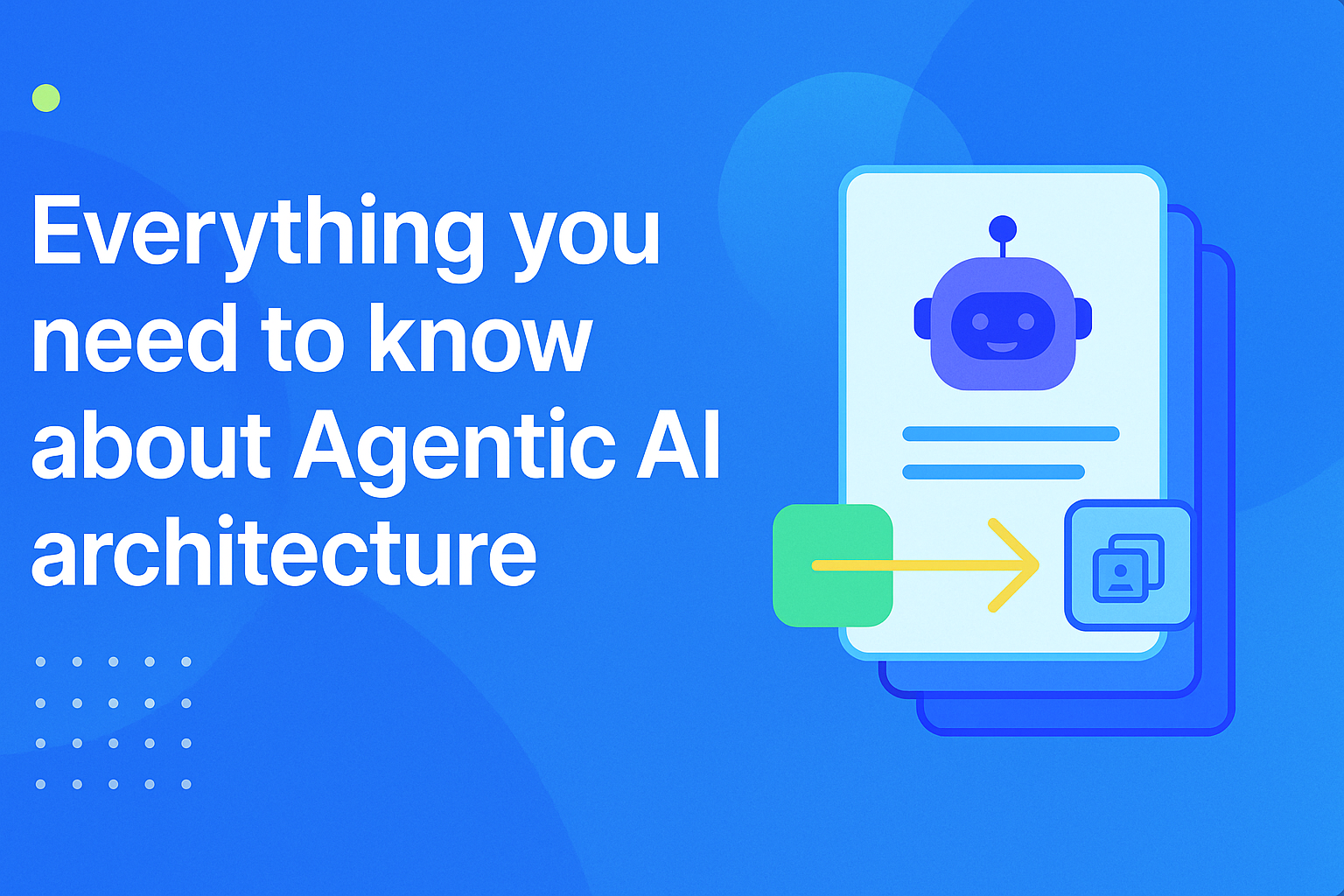 Everything you need to know about Agentic AI architecture